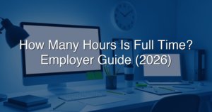 How Many Hours Is Full Time? Employer Guide (2026)